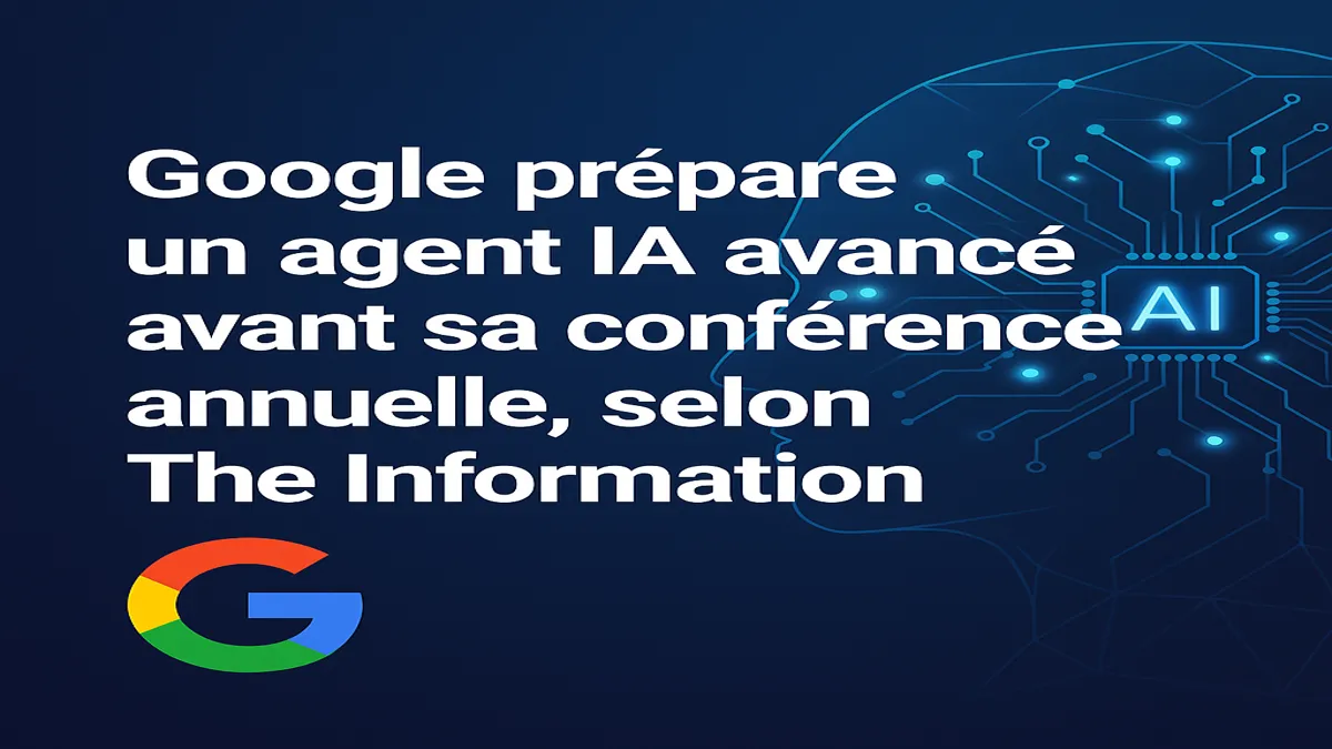 Un nouvel agent IA en préparation chez Google avant Google I/O - IA ...